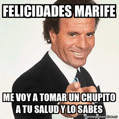 Meme Julio Iglesias - Felicidades Marife Me voy a tomar un chupito a tu ...