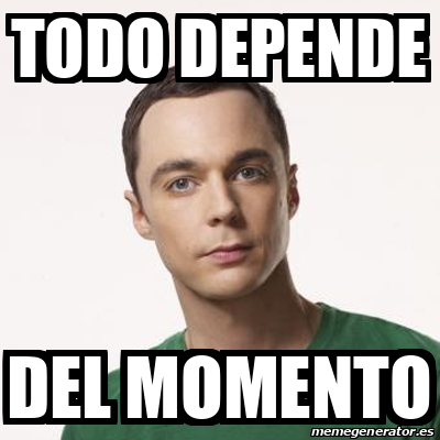 Meme Sheldon Cooper - Todo depende Del momento - 32274914