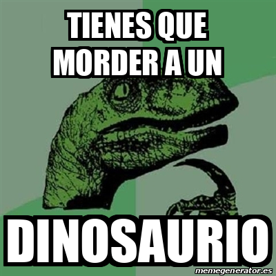 Meme Filosoraptor - Tienes que morder a un Dinosaurio - 32275098