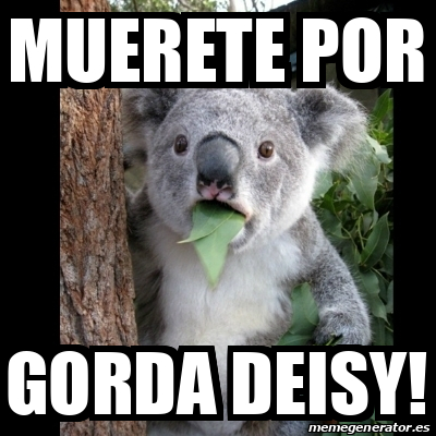 Meme Koala - Muerete por Gorda Deisy! - 32275212