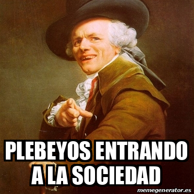Meme Joseph Ducreux - plebeyos entrando a la sociedad - 32275641
