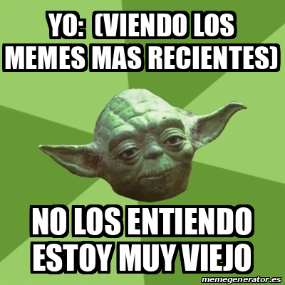 Meme Yoda - Yo: (viendo los memes mas recientes) no los entiendo estoy ...