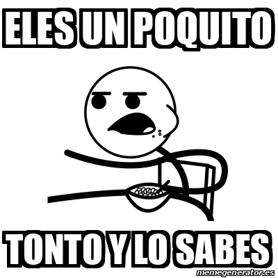 Meme Cereal Guy - eles un poquito tonto y lo sabes - 32275955