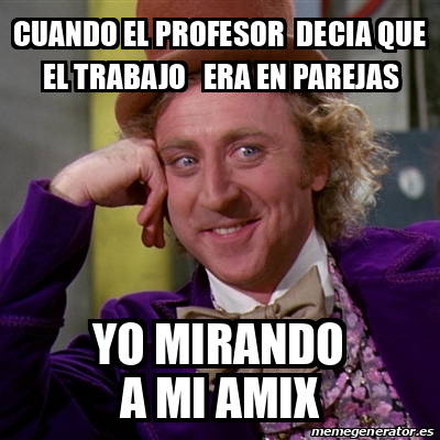 Meme Willy Wonka - Cuando el profesor decia que el trabajo era en ...