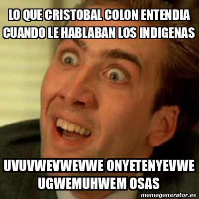 Meme No me digas - LO QUE CRISTOBAL COLON ENTENDIA cuando le hablaban ...