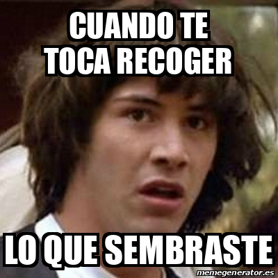 Meme Keanu Reeves - cUANDO TE TOCA RECOGER LO QUE SEMBRASTE - 32276524