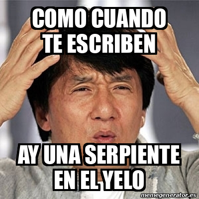 Meme Jackie Chan - Como cuando te escriben Ay una serpiente en el yelo ...