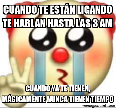 Meme Personalizado - Cuando te están ligando te hablan hasta las 3 am ...