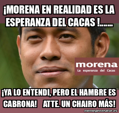 Meme Personalizado - ¡morena en realidad es la esperanza del cacas ...