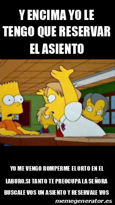 Meme Personalizado - Y encima yo le tengo que reservar el asiento Yo me ...