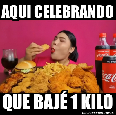 Meme Personalizado - aqui celebrando que bajé 1 kilo - 32276948