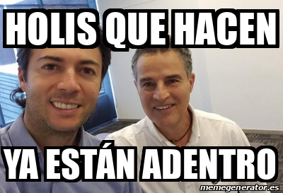 Meme Personalizado - Holis que hacen Ya están adentro - 32277052
