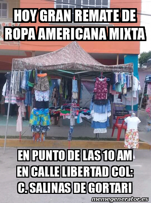Meme Personalizado - Hoy gran remate de ropa americana mixta En punto ...