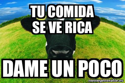 Meme Personalizado - TU COMIDA SE VE RICA DAME UN POCO - 32277369