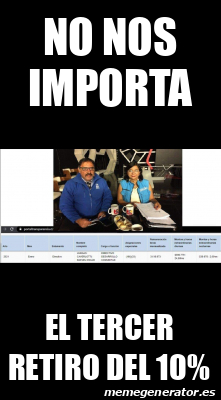 Meme Personalizado - No nos importa El tercer retiro del 10% - 32277519