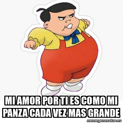 Meme Personalizado - mi amor por ti es como mi panza cada vez mas ...