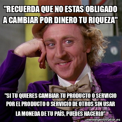 Meme Willy Wonka - "recuerda que no estas obligado a cambiar por dinero ...