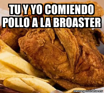 Meme Personalizado - TU Y YO Comiendo Pollo a la Broaster - 32279623