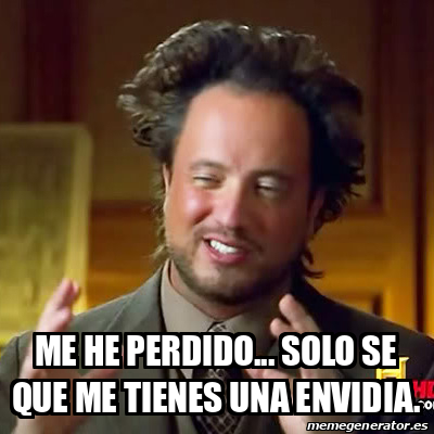 Meme Ancient Aliens - Me he perdido... Solo se que me tienes una ...