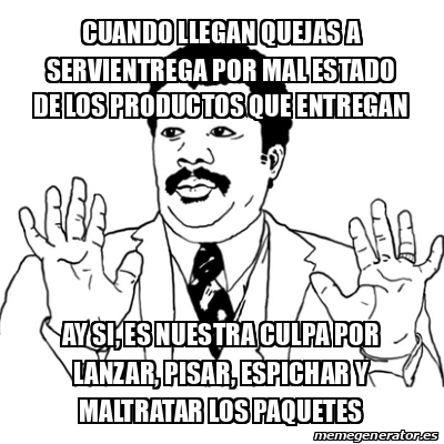 Meme Ay Si - Cuando llegan quejas a servientrega por mal estado de los ...