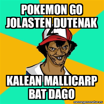 Meme Ash Pedreiro - pokemon go jolasten dutenak kalean mallicarp bat ...