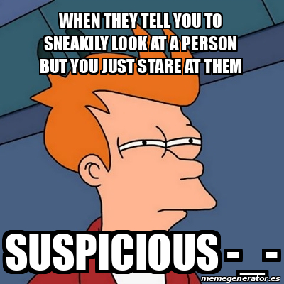 Meme Futurama Fry - When they tell you to sneakily look at a person but ...