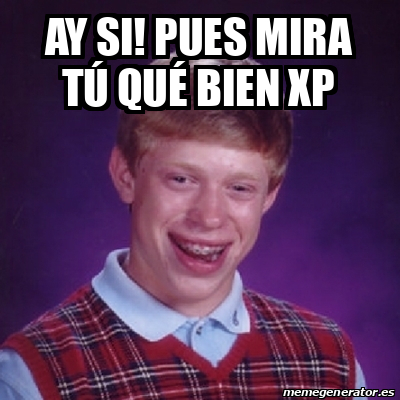 Meme Bad Luck Brian - Ay si! Pues mira tú qué bien xp - 32280890