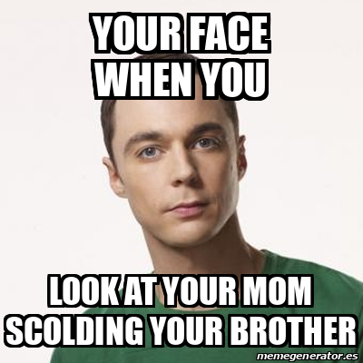 Meme Sheldon Cooper - your face when you look at your mom scolding your ...
