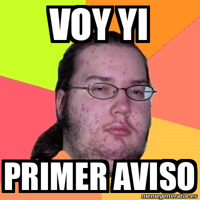 Meme Friki - VOY YI PRIMER AVISO - 32281444