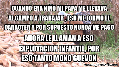 Meme Personalizado - Cuando era niño mi papa me llevava al campo a ...