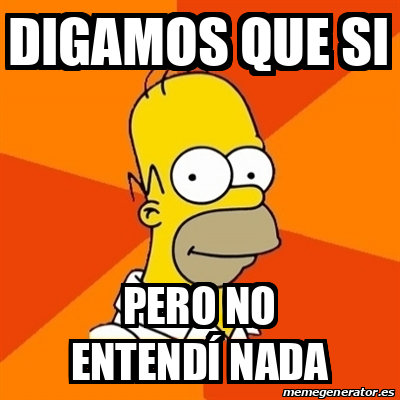 Meme Homer - Digamos que si Pero no entendí nada - 32281794
