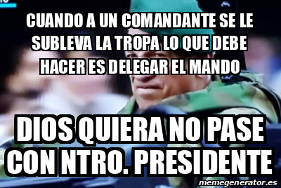 Meme Personalizado - cuando a un comandante se le subleva la tropa lo ...