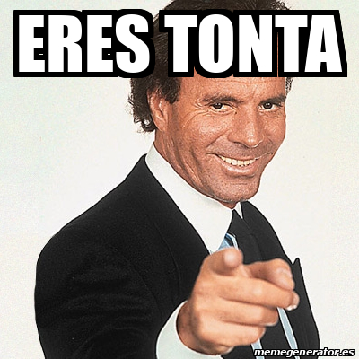 Meme Julio Iglesias - Eres tonta - 32281999