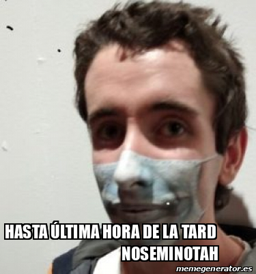 Meme Personalizado - Hasta última hora de la tarD noseminotah - 32282091
