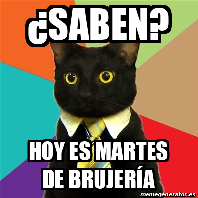 Meme Business Cat - ¿Saben? Hoy es martes de brujería - 32282167