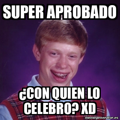 Meme Bad Luck Brian - Super aprobado ¿Con quien lo celebro? xD - 32282377