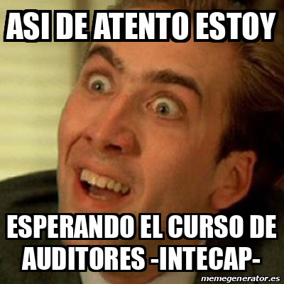 Meme No me digas - asi de atento estoy esperando el curso de auditores ...
