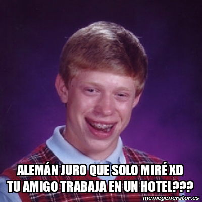 Meme Bad Luck Brian - Alemán juro que solo miré xD tu amigo trabaja en ...