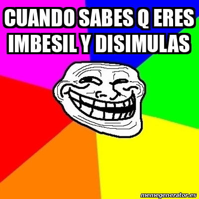 Meme Troll - Cuando sabes q eres imbesil y disimulas - 32283172