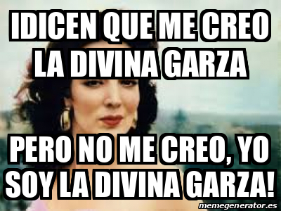 Meme Personalizado - iDicen que me creo la divina garza Pero No me creo ...