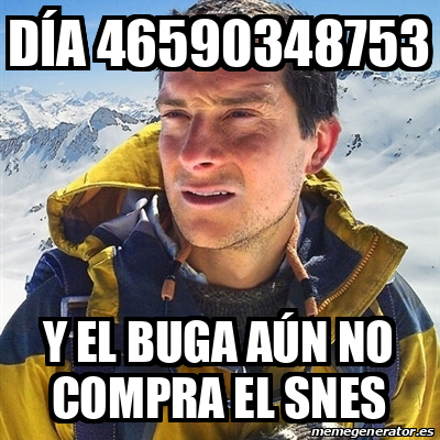 Meme Bear Grylls - DÍA 46590348753 Y EL BUGA AÚN NO COMPRA EL SNES ...