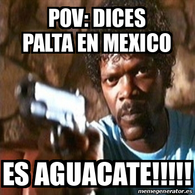 Meme Pulp Fiction - poV: DICES PALTA EN MEXICO ES AGUACATE!!!!! - 32284002