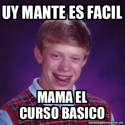 Meme Bad Luck Brian - Uy mANTE ES FACIL MAMA EL CURSO BASICO - 32284324