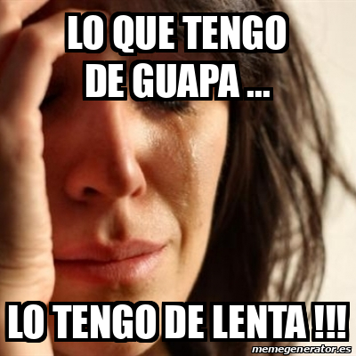 Meme Problems - Lo que tengo de guapa ... Lo tengo de lenta !!! - 32284596