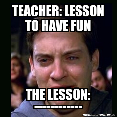 Meme crying peter parker - TEACHER: LESSON TO HAVE FUN THE LESSON ...