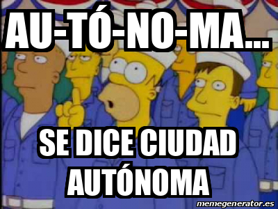 Meme Personalizado - Au-tó-no-ma... Se dice Ciudad Autónoma - 32285089
