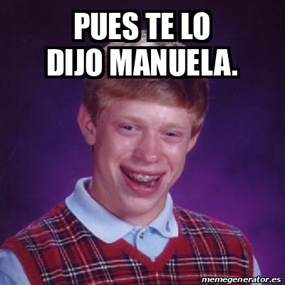 Meme Bad Luck Brian - Pues te lo dijo Manuela. - 32285222