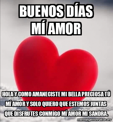Meme Personalizado - Buenos días mí Amor Hola y como amaneciste mi ...