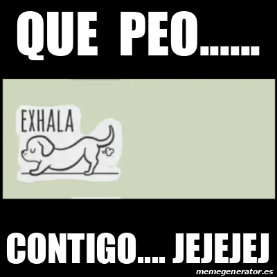 Meme Personalizado - Que peo...... contigo.... jejejej - 32285737