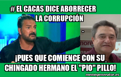 Meme Personalizado - # el cacas dice aborrecer la corrupción . ¡pues ...